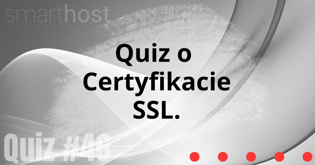 Quiz #46 Quiz wiedzy o Certyfikacie SSL